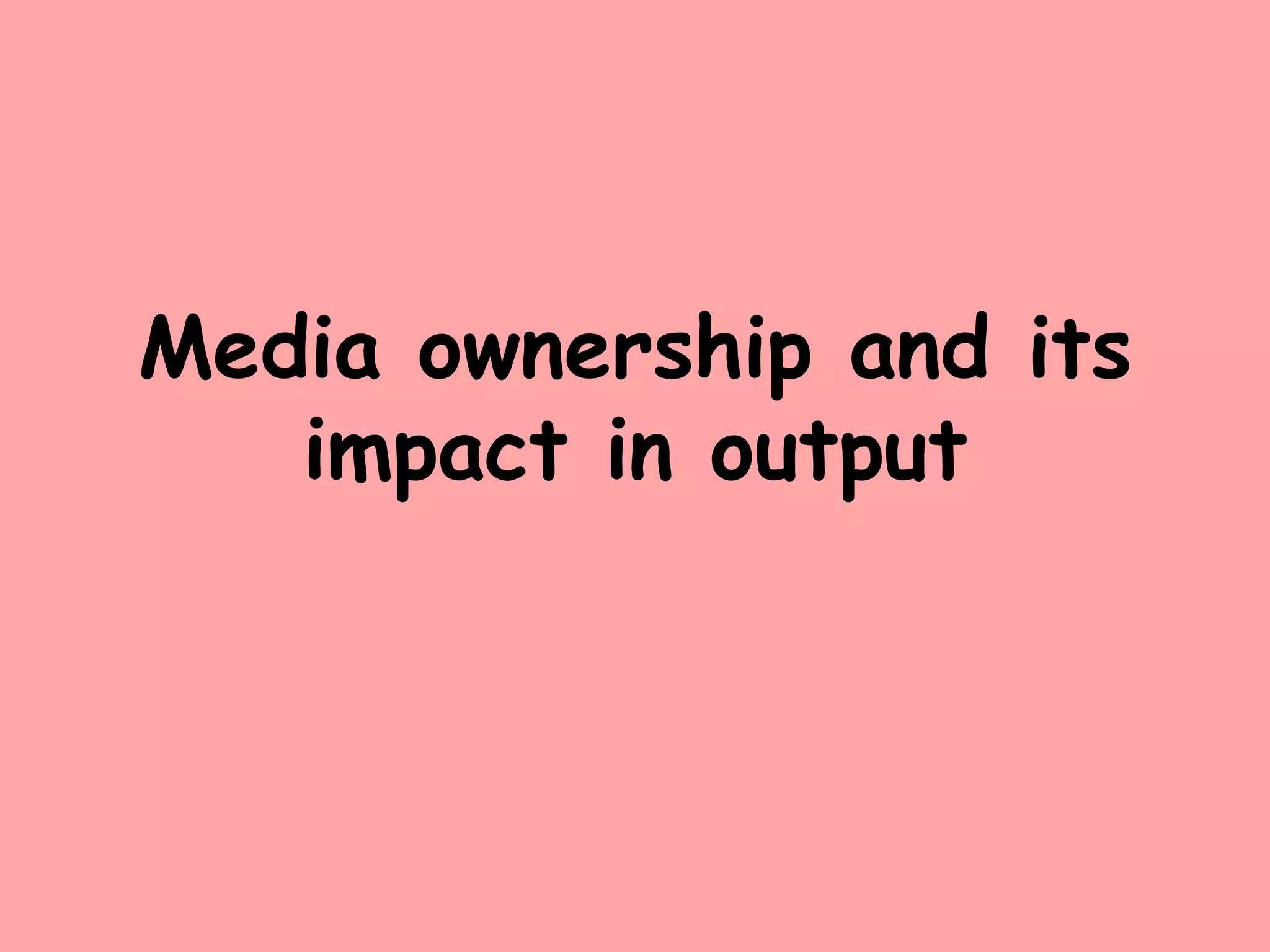 4 media ownership and its impact in output | PPTX