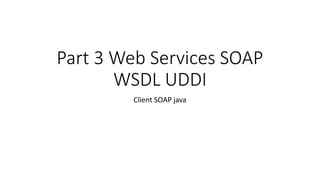 4 - Part-3-Web-Services-SOAP-WSDL-UDDI-Client-SOAP-java.pdf