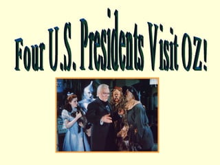 4 Presidents Visit The Wizard Of Oz | PPT