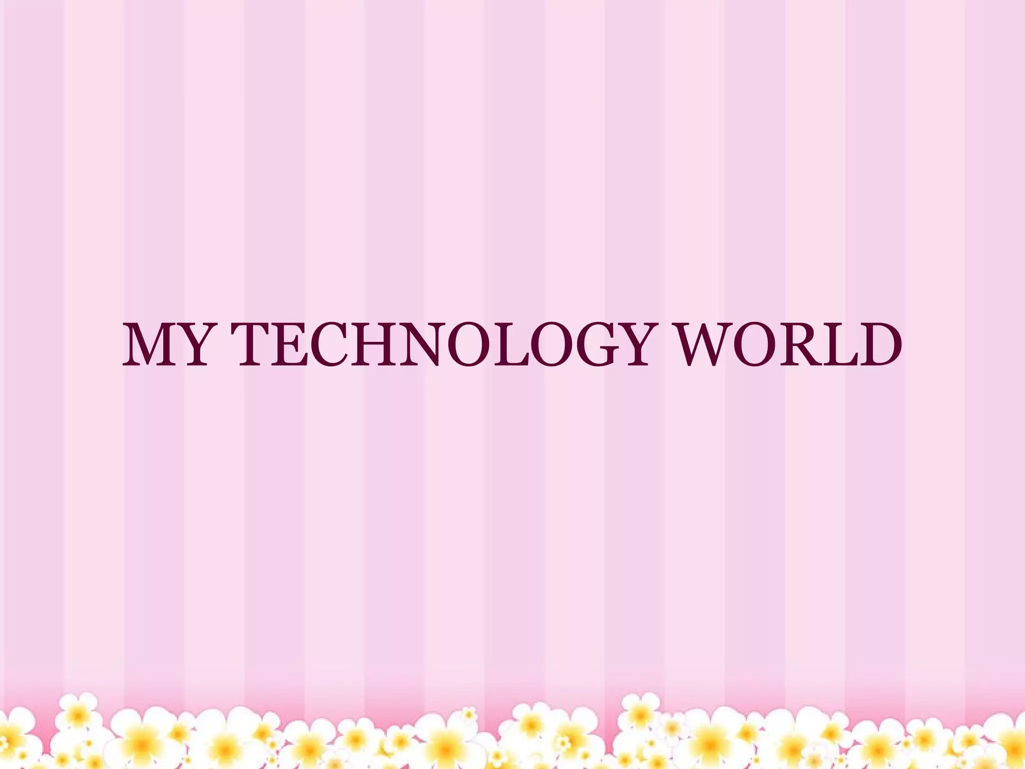My Technology World | PPT