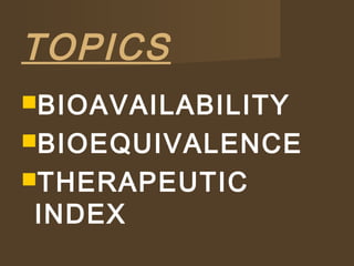 BIOAVAILABILITY BIOEQUIVALENCE THERAPEUTIC INDEX | PPT