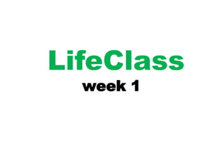 406604439-Life-Class-Week-1.pptx