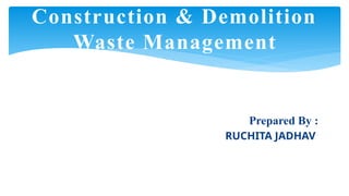 Construction and Demolition (C&D)Waste-Management-by-Ruchita.pptx