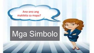 416547278-Aralin-1-Ang-Mga-Simbolo-Sa-Mapa-DAY-1.pptx