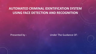 418 Automated Criminal Identification System using Face Detection and.pptx