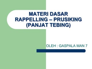 424511408-Materi-Dasar-Rappelling-Prusikking-dan-Panjat-Tebing.ppt