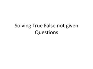 425271278-Ielts-true-false-not-given-questions.pptx