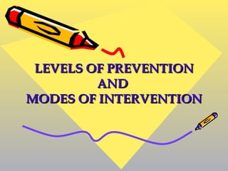 428993392-Levels-of-Prevention-and-Modes-of-Intervention.ppt