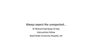 Always Expect the Unexpected - Muhammad Ayyaz Ul-Haq | PPTX