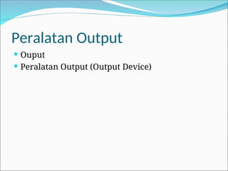 Pertemuan Ke-4. Peralatan input Prinsip-prinsip dan terminologi teknologi informasi | PPT