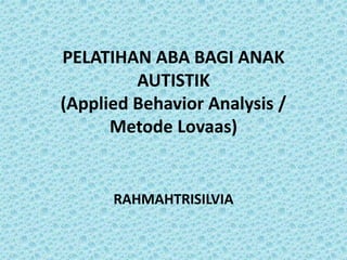 Pelatihan ABA BAGI ANAK PENYANDANG AUTISTIK | PPTX