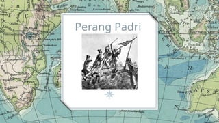 432917991-PPT-Sejarah-Perang-Padri-pptx.pptx