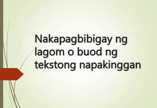 438009509-1-Nakapagbibigay-Ng-Lagom-o-Buod-Ng-Tekstong-Napakinggan.pptx