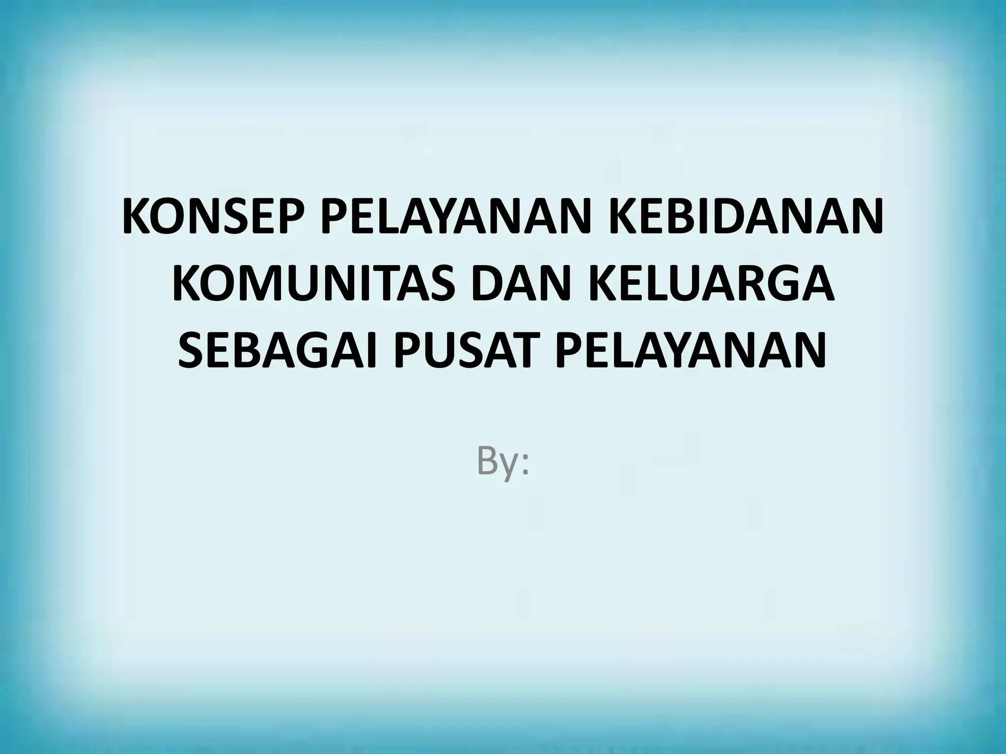 439016357-1-KONSEP-PELAYANAN-KEBIDANAN-KOMUNITAS-DAN-KELUARGA-pptx.pptx