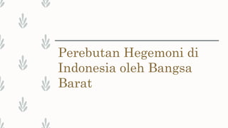 439690396-Perebutan-Hegemoni-di-Indonesia-oleh-Bangsa-Barat.pptx