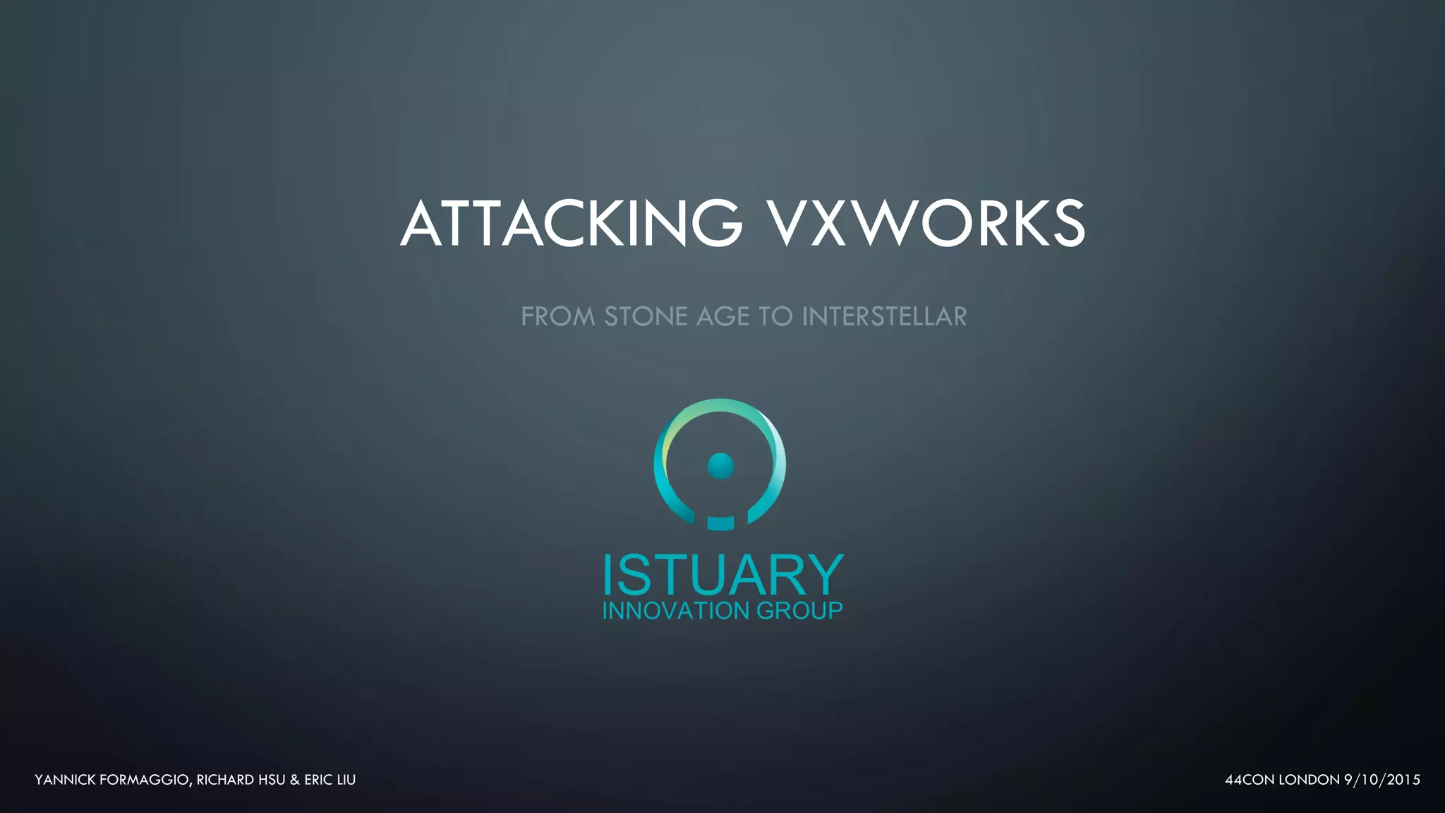 44CON London - Attacking VxWorks: from Stone Age to Interstellar | PPT