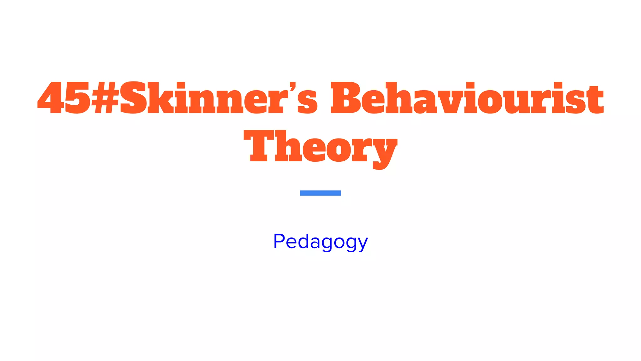 45#Skinner’s Behaviourist Theory.pptx
