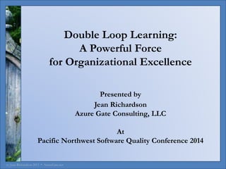 Double Loop Learning--Purpose and Power--PNSQC 2014 - slides | PPTX