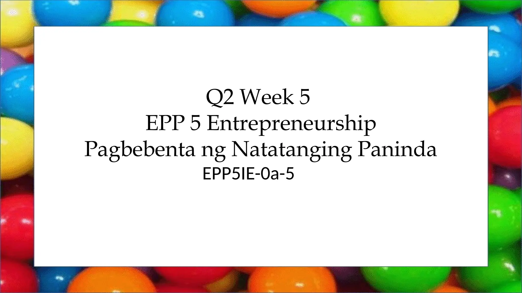 468149534-EPP-5-Q2-W5-Entrep-Pagbebenta-ng-Natatanging-Paninda-pptx.pptx