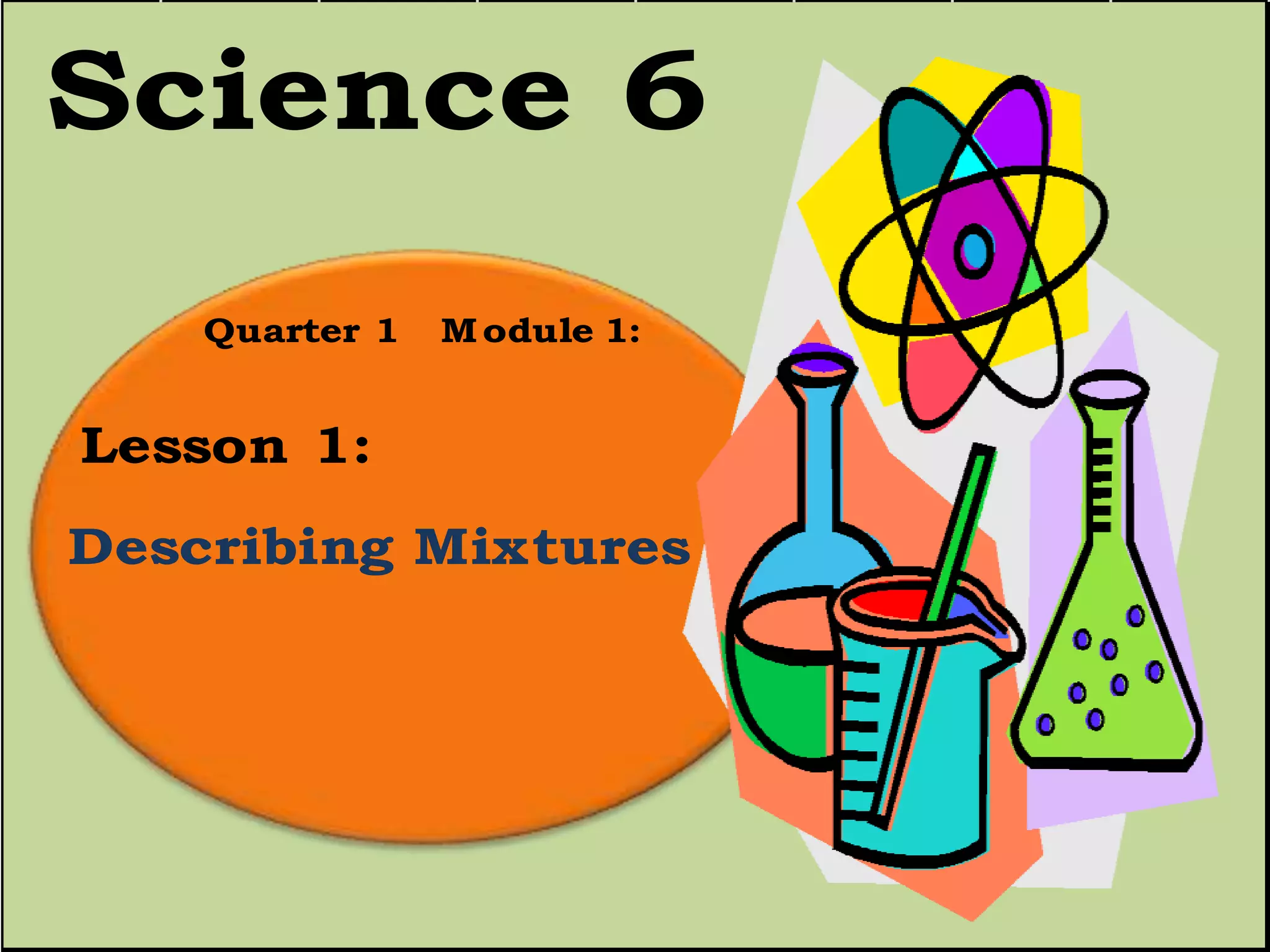 477335123-Science-6-Q1-Module1-Lesson1-Describing-Mixtures-pptx (1).pptx