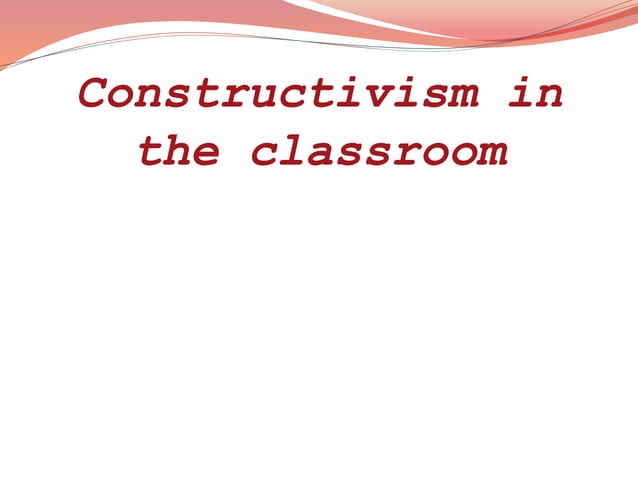 constructivism in the classroom | PPTX | Primary Education | Education