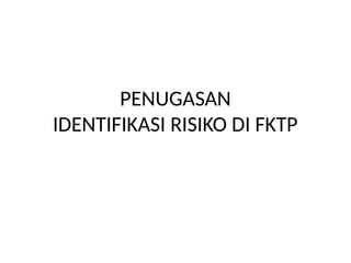 4d. PENUGASAN IDENTIFIKASI RISIKO DI FKTP.pptx