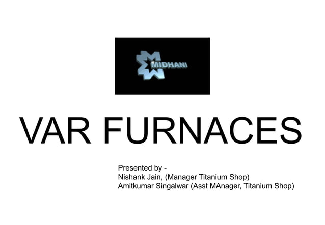 Vacuum Arc Remelting Furnaces In Midhani Ppt