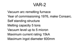 Vacuum Arc Remelting Furnaces in Midhani | PPT