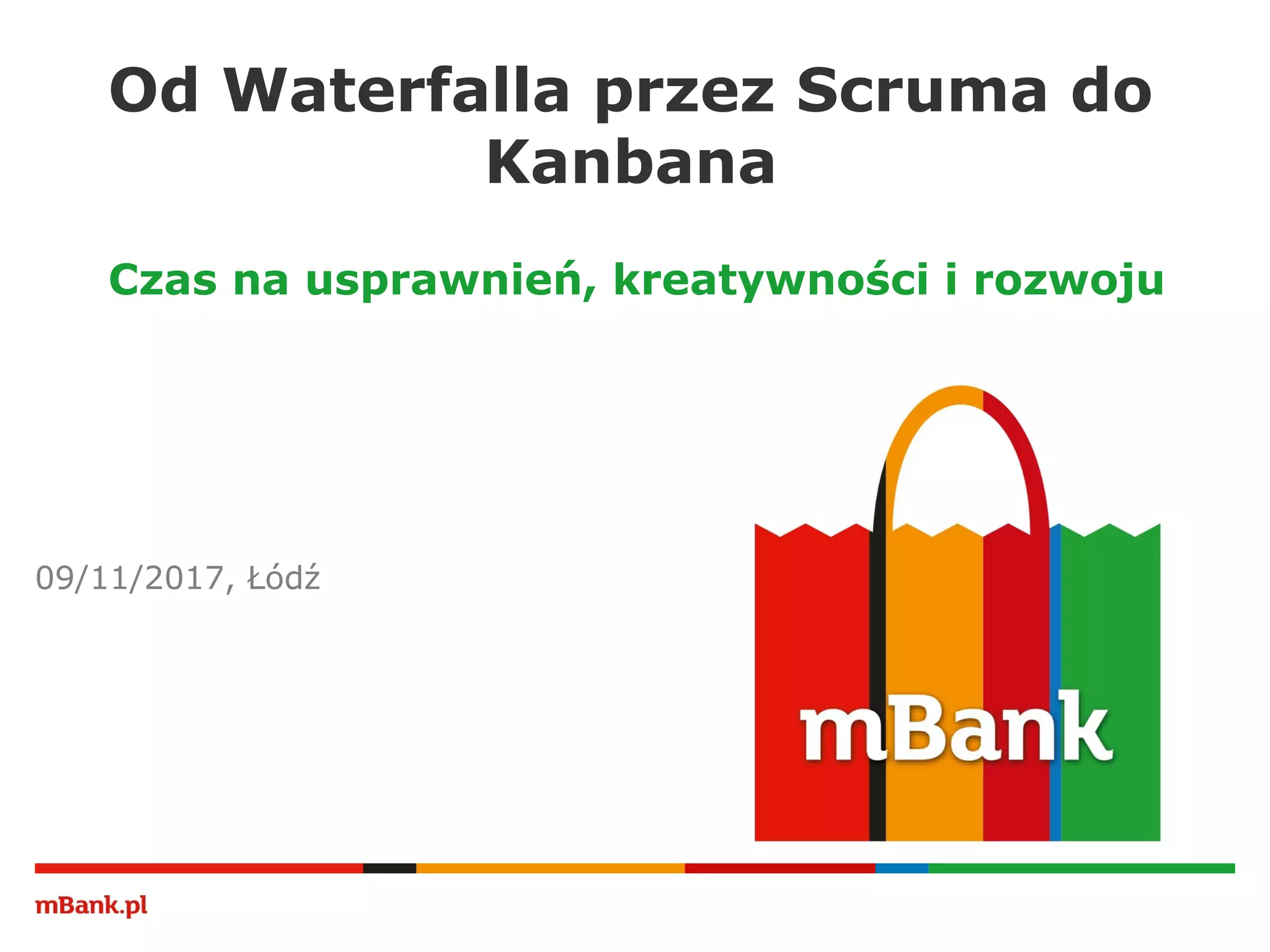 [4DEV][Łódź] Mariusz Kaczmarek - Od waterfalla przez scruma do kanbana | PPT