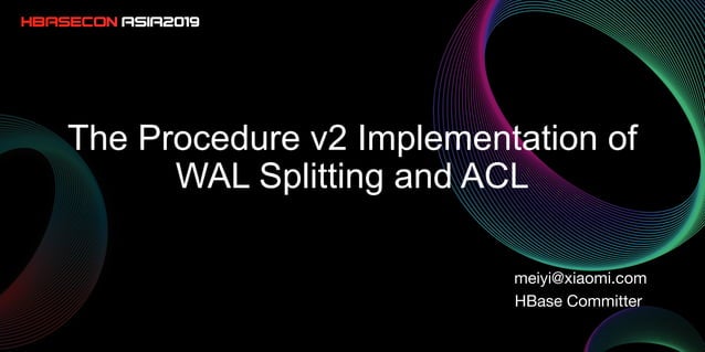 hbaseconasia2019 The Procedure v2 Implementation of WAL Splitting and ACL | PPT