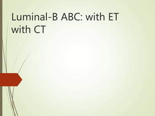 4 luminal b abc with et with ct | PPTX | Cancer | Diseases and Conditions