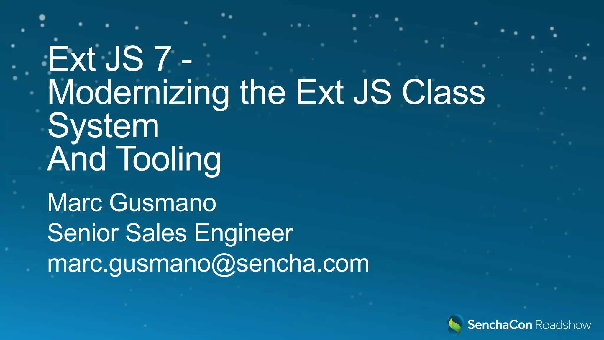 Sencha Roadshow 2017: Modernizing the Ext JS Class System and Tooling | PPT