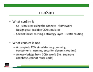 CCNxCon2012: Session 6: ccnSim: A Highly Scalable CCN Simulator | PDF