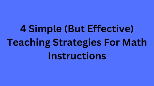 4 Simple (But Effective) Teaching Strategies For Math Instructions.pdf