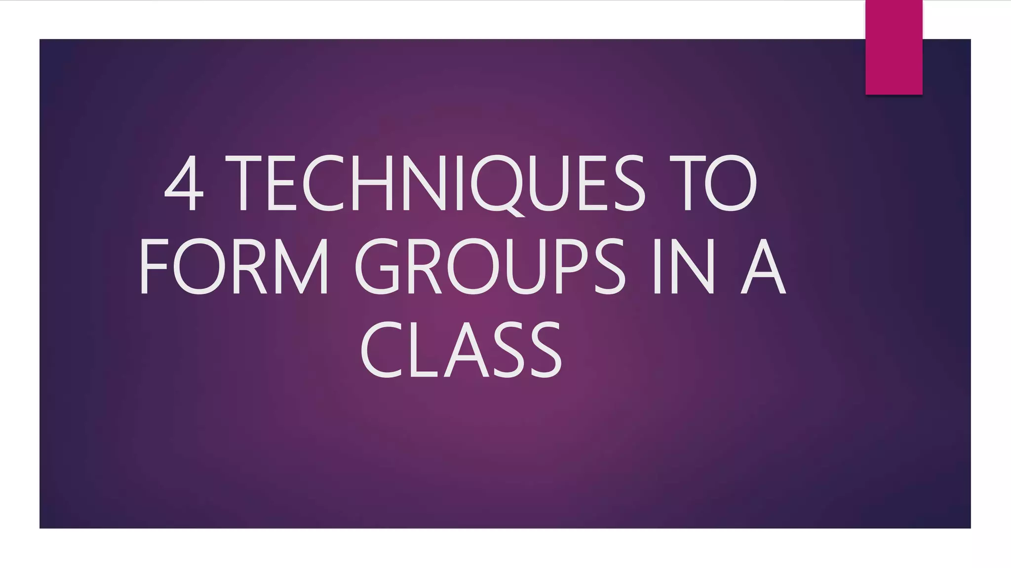 4 techniques to form groups in a class | PPTX