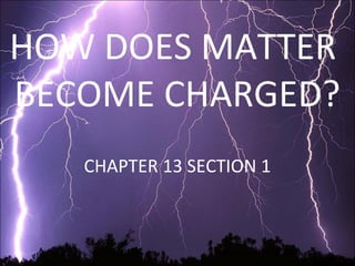4th grade ch. 13 sec. 1 how does matter become charged | PPT