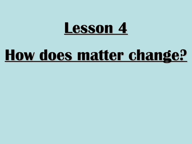 4th grade unit c ch. 11 lesson 4 how does matter change | PPT