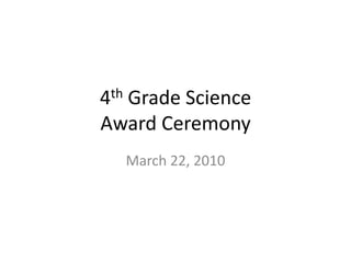 4th Grade Science Award Ceremony 3 22 10 | PPT