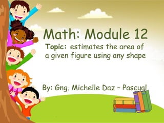 4thGrading_Math_Module12_estimates the area of a given figure using any ...