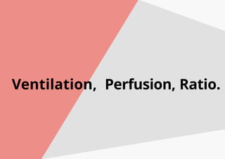 4) Ventilation, perfusion, ratio (1).pptx