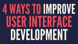 4 Ways To Improve User Interface Development | PDF