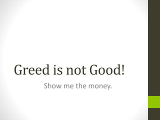 Greed Is Not Good