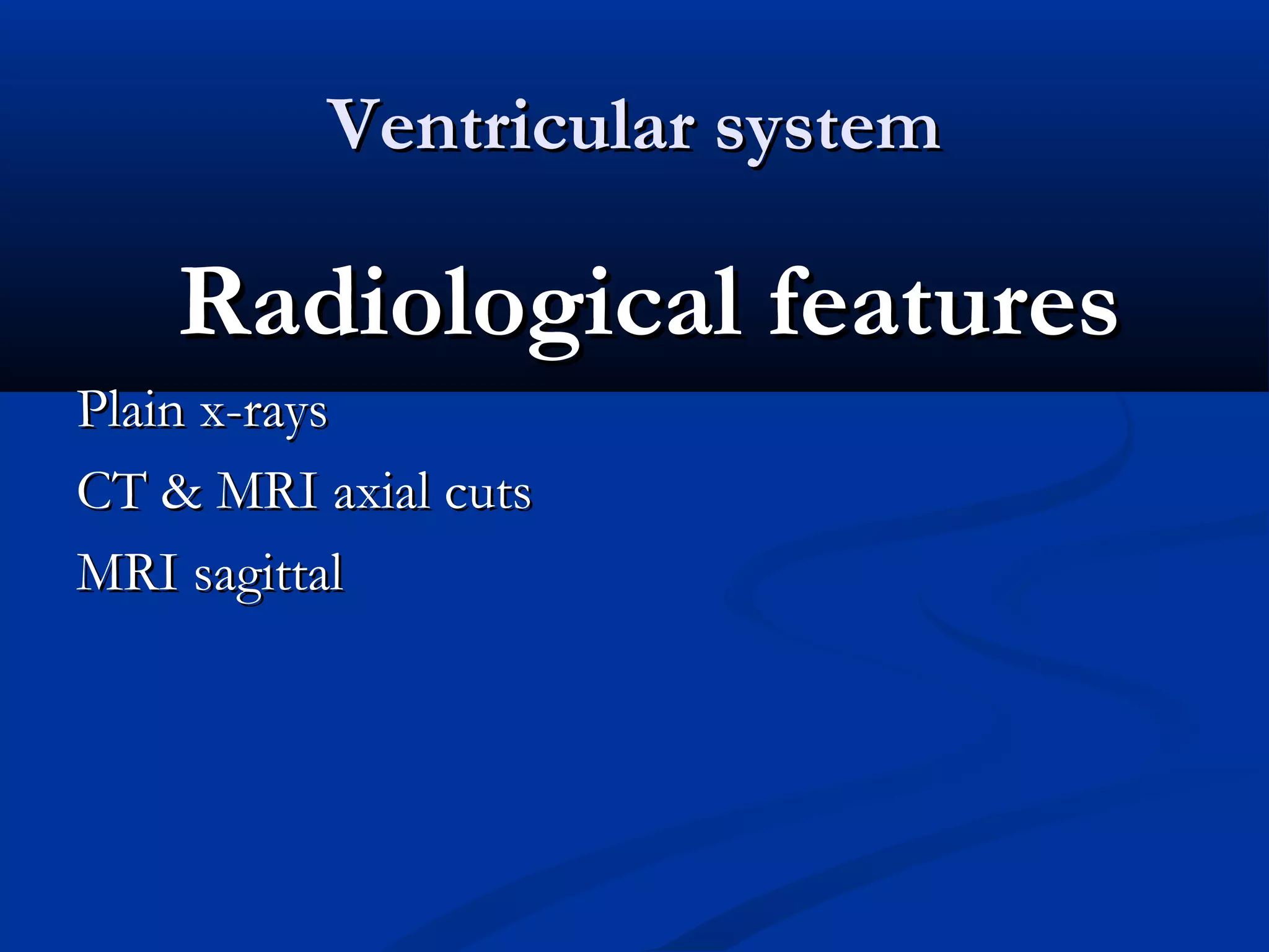 Radiological anatomy & Techniques of the Ventricular system | PPT