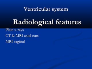 Radiological anatomy & Techniques of the Ventricular system | PPT