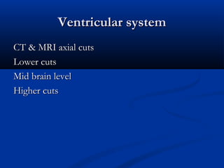 Radiological anatomy & Techniques of the Ventricular system | PPT