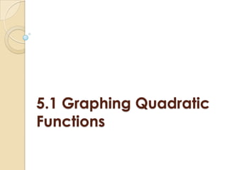 5.1 Graphing Quadratic Functions | PPTX