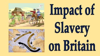 Atlantic Slave Trade - the impact of slavery on britain | PPTX