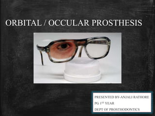 Ocular and Orbital prosthesis ANJALI RATHORE | PPTX