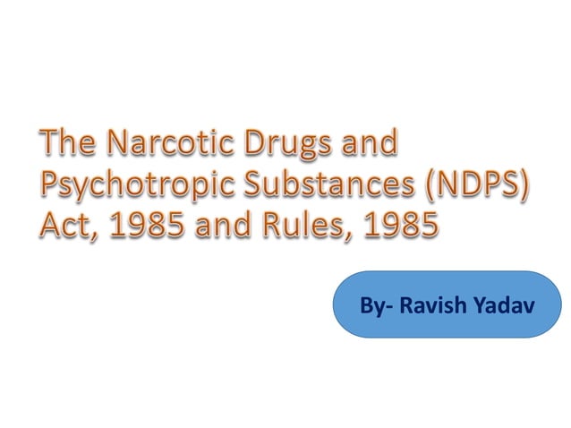The narcotic drugs and psychotropic substances (NDPS) act, 1985 and rules, 1985 | PPTX | Illegal ...