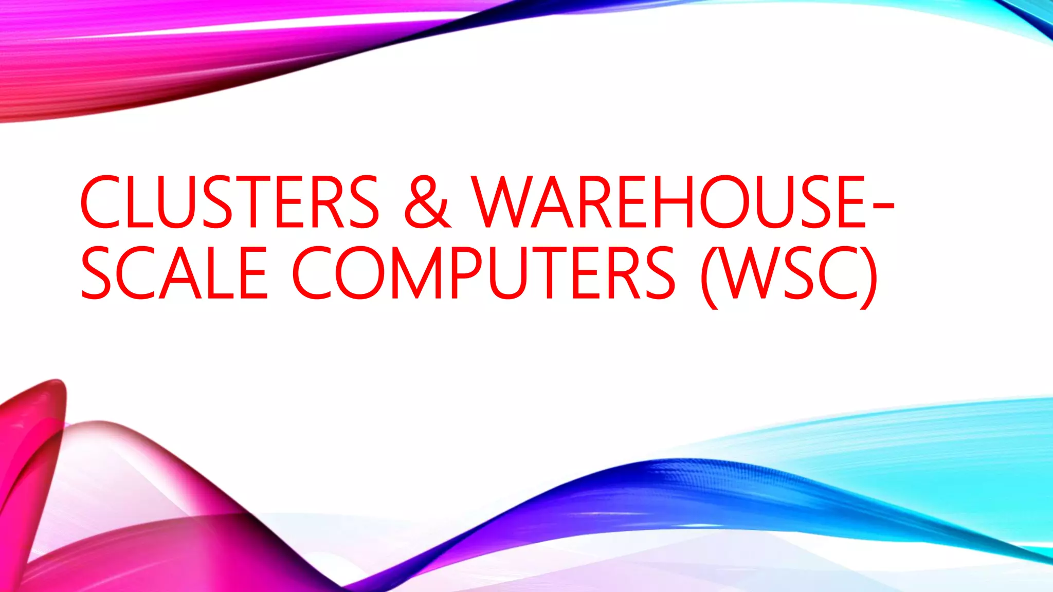Clusters and Wharehouse Scale Computers | PPTX